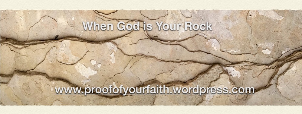 When God is your Rock – PROOF OF YOUR FAITH